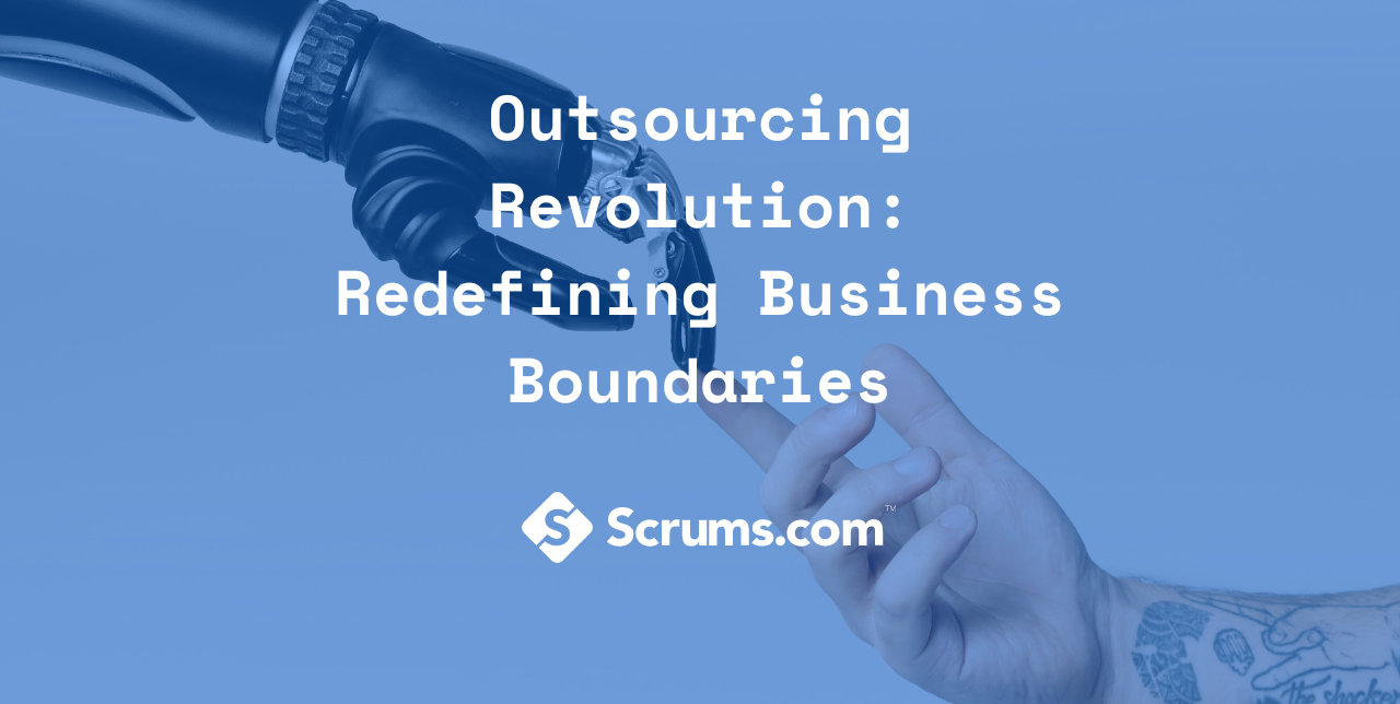Scrums.com Blog - Outsourcing Revolution: Redefining Business Boundaries